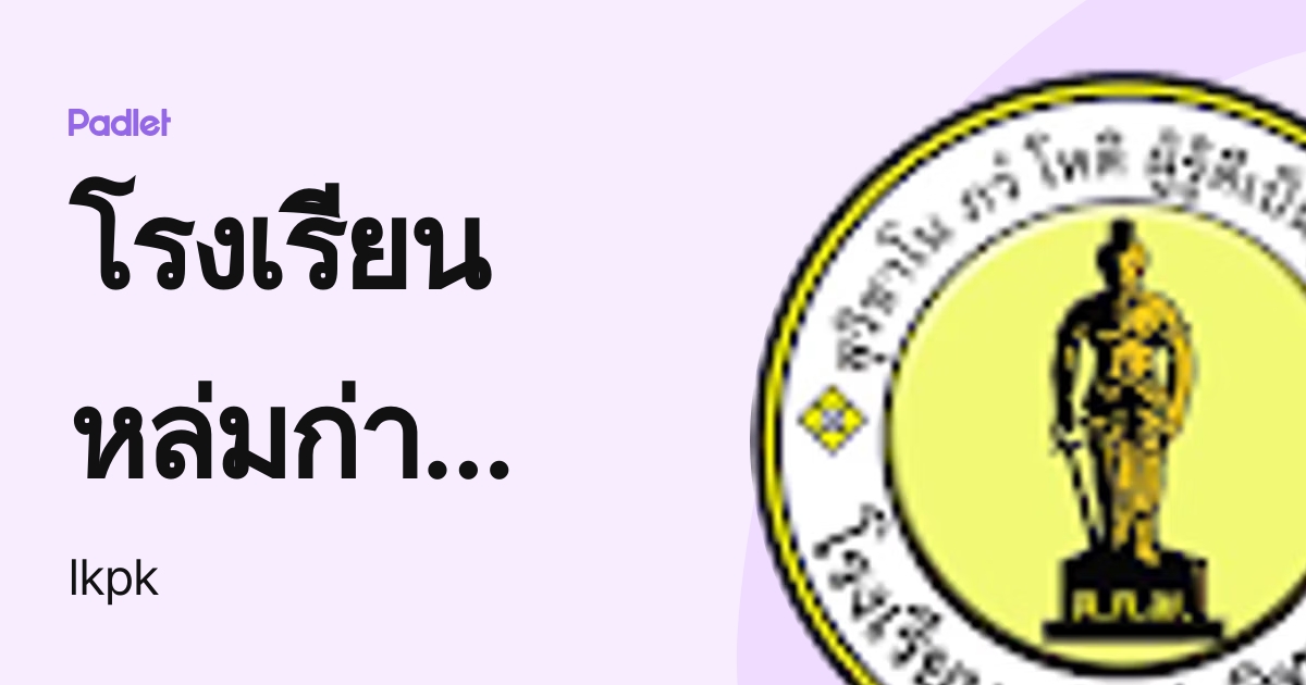 โรงเรียนหล่มก่าพิทยาคม (lkpk) profile | Padlet