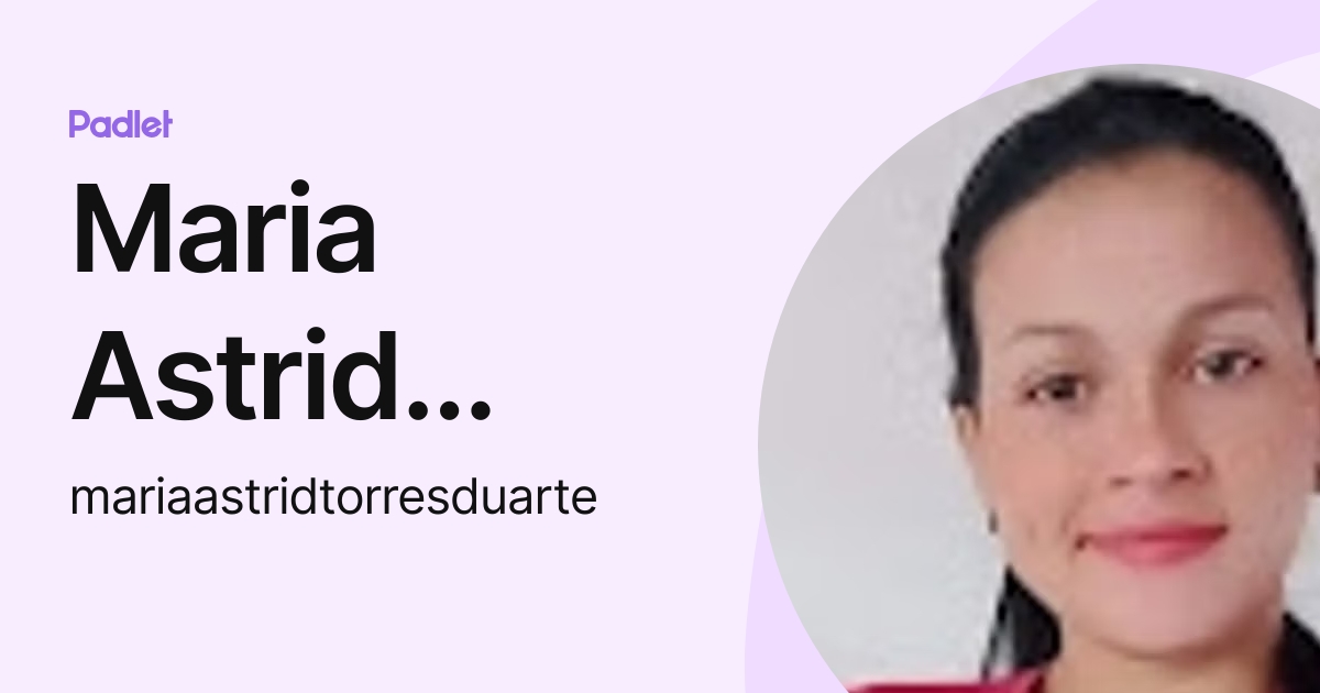 Maria Astrid Torres duarte (mariaastridtorresduarte) profile | Padlet