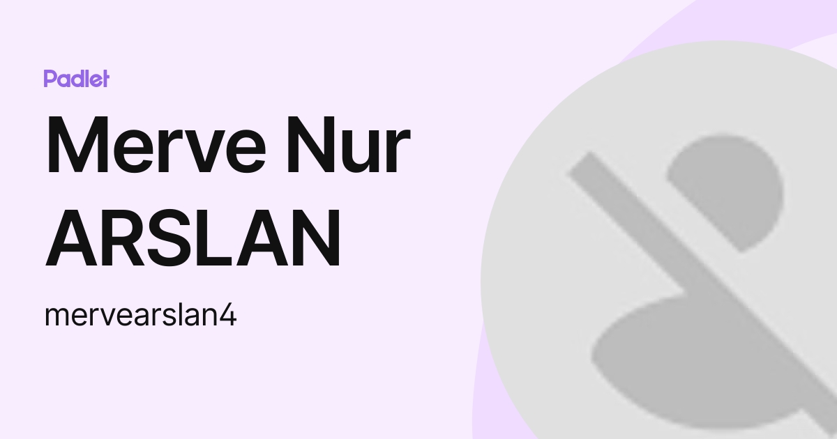 Merve Nur ARSLAN (mervearslan4) profile | Padlet