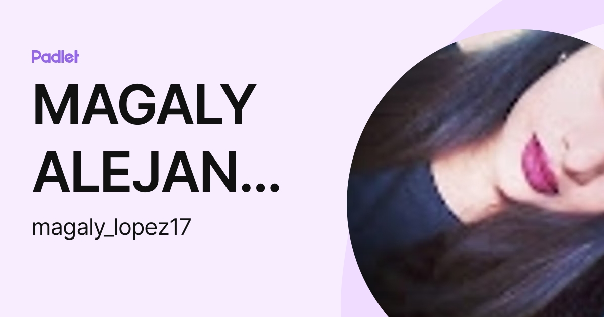 MAGALY ALEJANDRA LOPEZ ALVARADO (magaly_lopez17) profile | Padlet