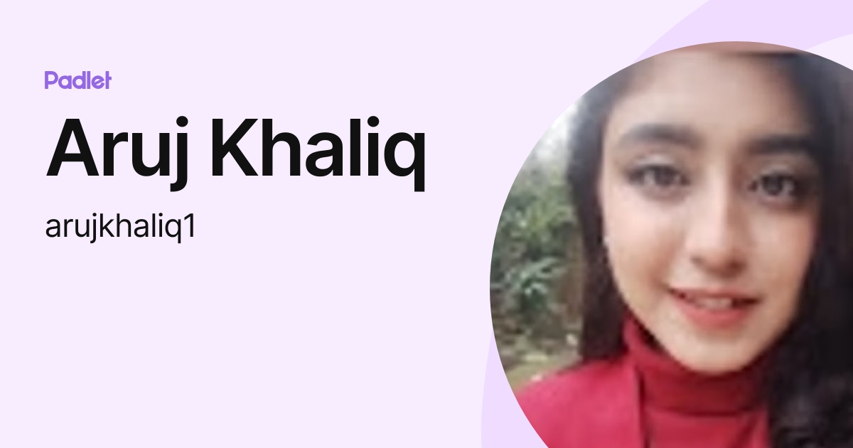 Aruj Khaliq (arujkhaliq1) profile | Padlet