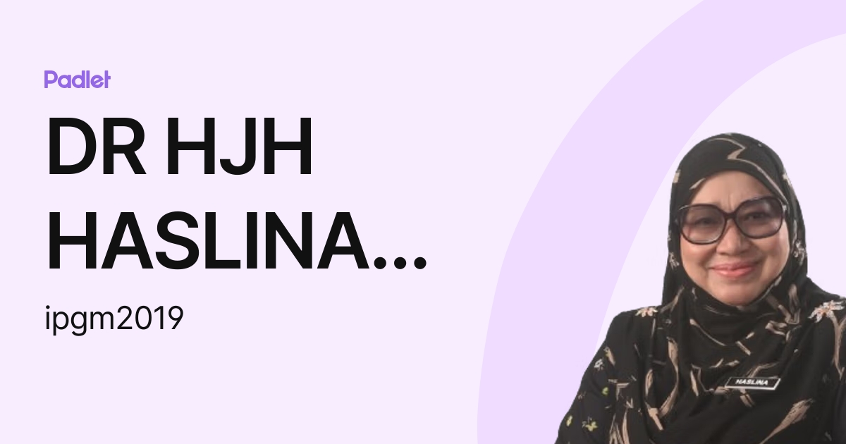 DR HJH HASLINA BT HJ HANAPI (ipgm2019) profile | Padlet