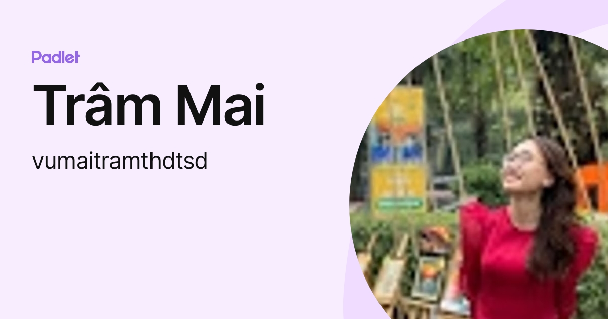 Trâm Mai (vumaitramthdtsd) profile | Padlet