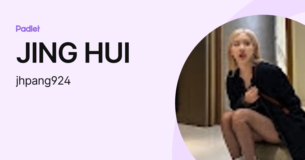 JING HUI (jhpang924) profile | Padlet