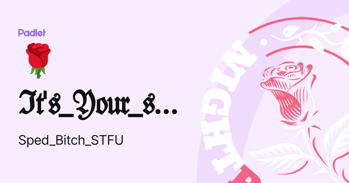 🌹ℑ𝔱'𝔰_𝔜𝔬𝔲𝔯_𝔰𝔦𝔰_$𝔞𝔭𝔥 ‍🔥 (Sped_Bitch_STFU) profile | Padlet