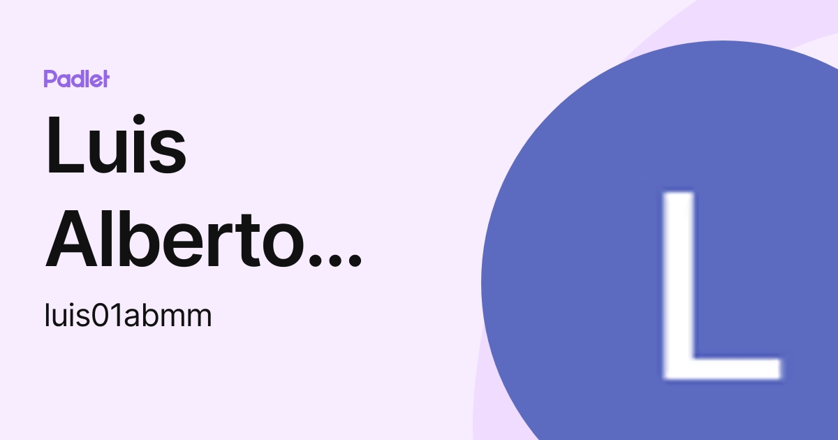 Luis Alberto Torres Luque (luis01abmm) profile | Padlet