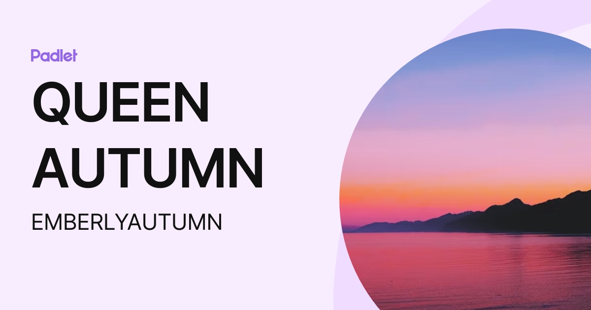 QUEEN AUTUMN (EMBERLYAUTUMN) profile | Padlet