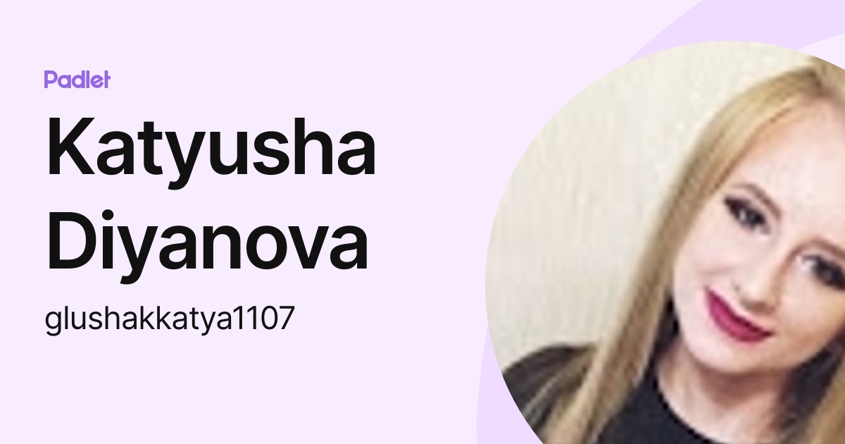 Katyusha Diyanova (glushakkatya1107) profile | Padlet