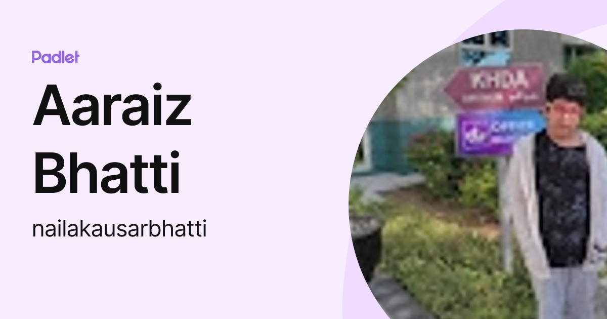 Aaraiz Bhatti (nailakausarbhatti) profile | Padlet
