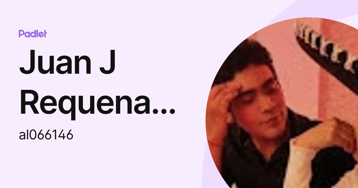 Juan J Requena Reyes (al066146) profile | Padlet