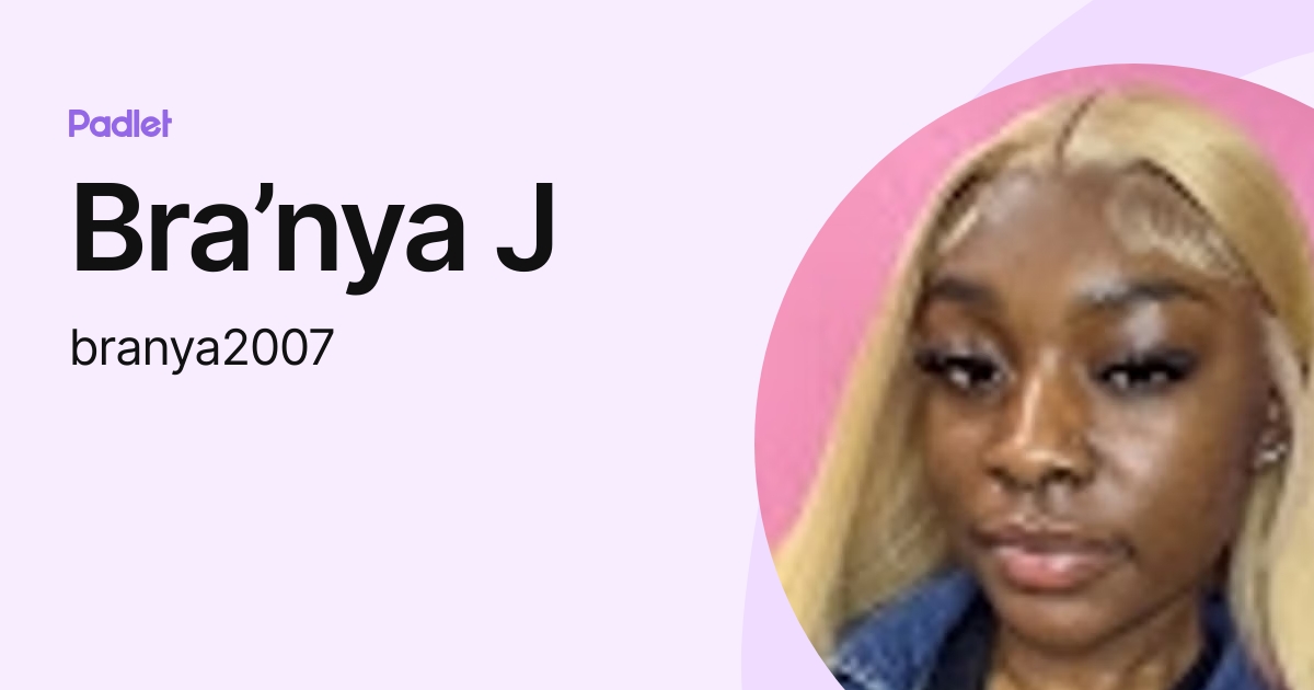 Bra’nya J (branya2007) profile | Padlet
