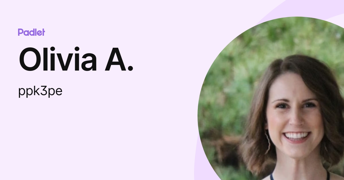 Olivia A. (ppk3pe) profile | Padlet