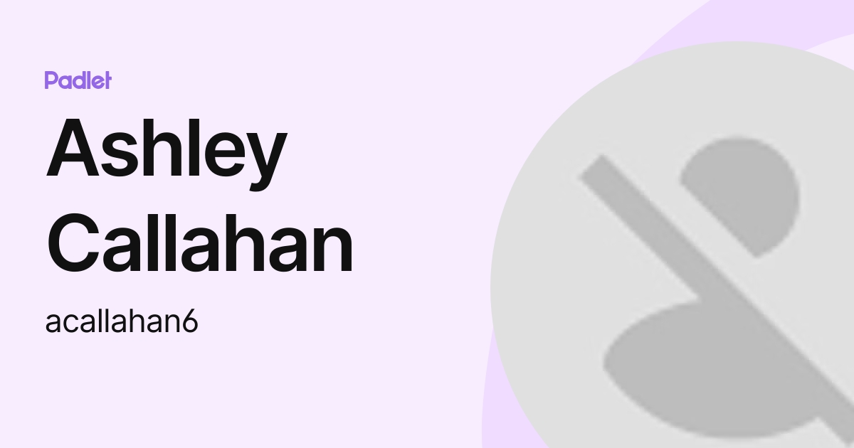 Ashley Callahan (acallahan6) profile | Padlet