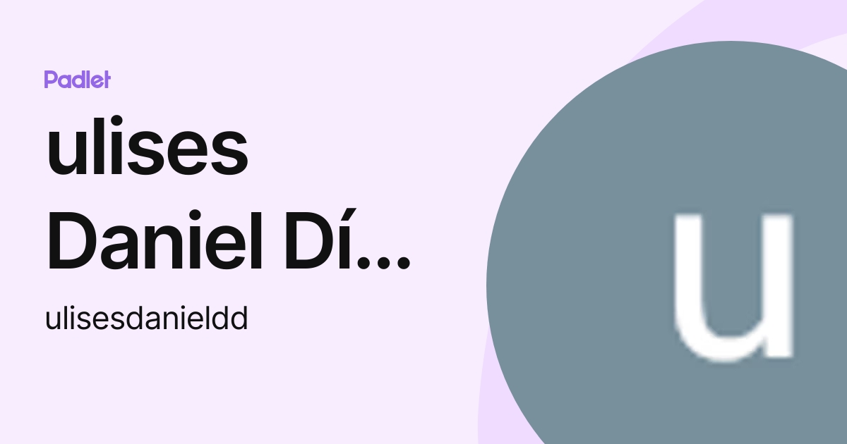 ulises Daniel Díaz Duarte (ulisesdanieldd) profile | Padlet