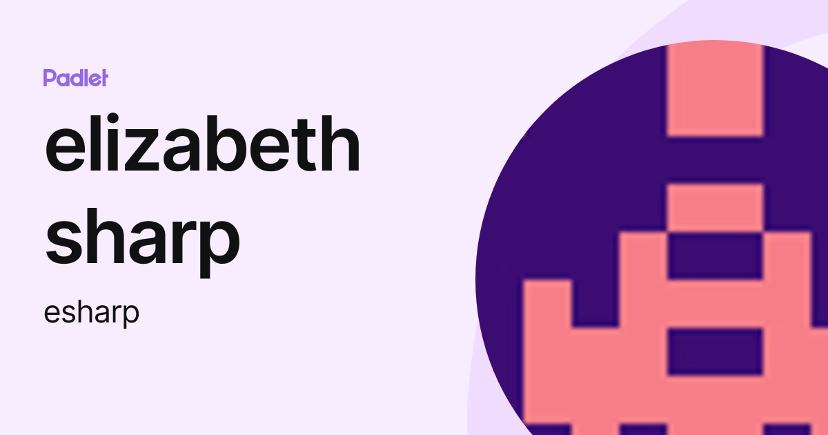 elizabeth sharp (esharp) profile | Padlet
