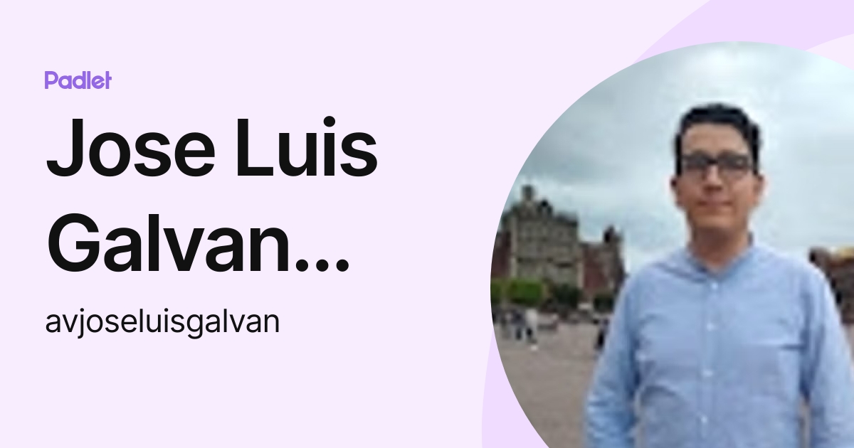Jose Luis Galvan Jimenez (avjoseluisgalvan) profile | Padlet