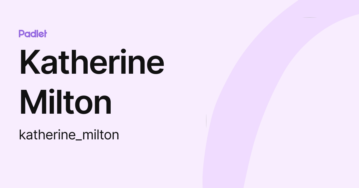 Katherine Milton (katherine_milton) profile | Padlet