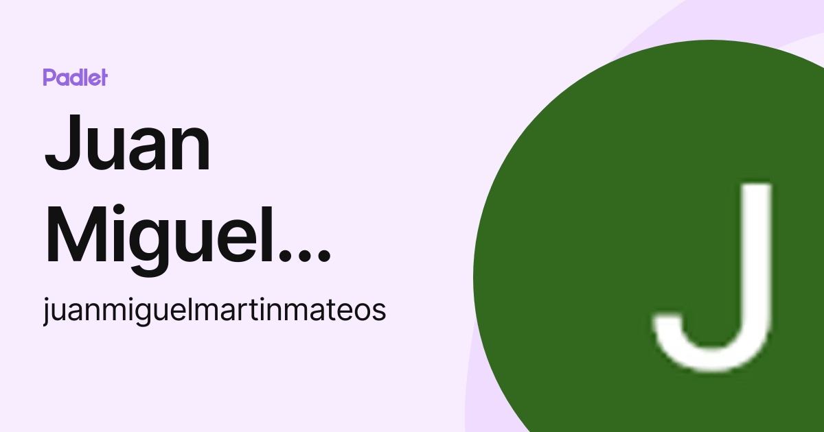 Juan Miguel Martin Mateos (juanmiguelmartinmateos) profile | Padlet
