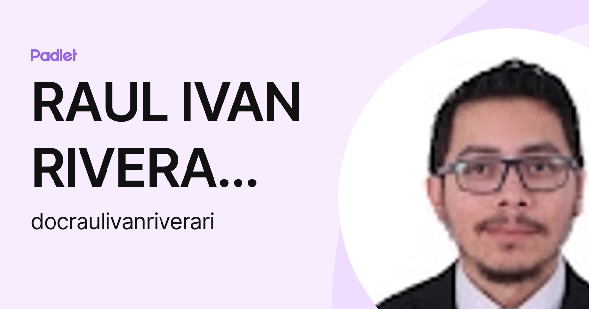 RAUL IVAN RIVERA RIOS (docraulivanriverari) profile | Padlet