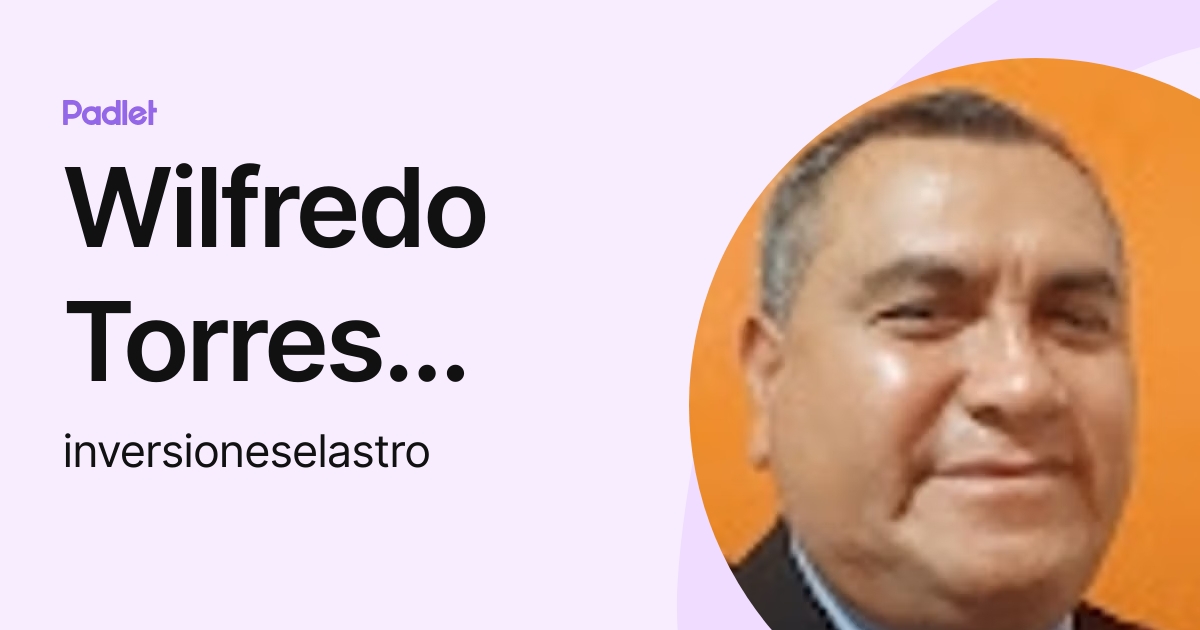 Wilfredo Torres Estela (inversioneselastro) profile | Padlet