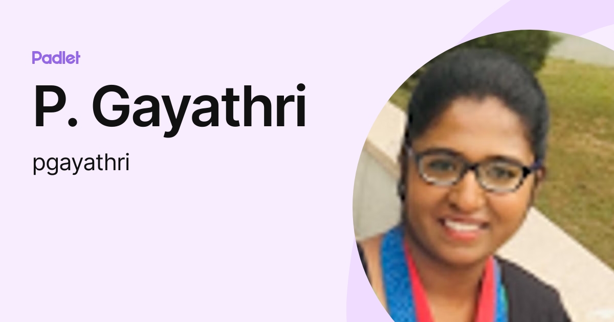 P. Gayathri (pgayathri) profile | Padlet