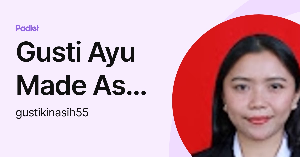 Gusti Ayu Made Asri Kinasih (gustikinasih55) profile | Padlet