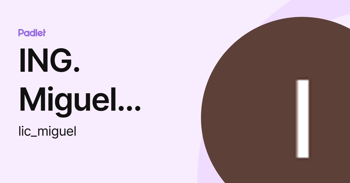 ING. Miguel Angel Sanchez Monzon (lic_miguel) profile | Padlet