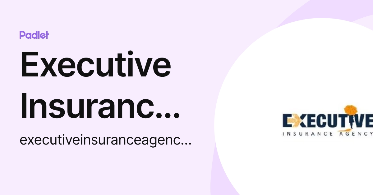 Executive Insurance Agency (executiveinsuranceagencyusa) profile | Padlet