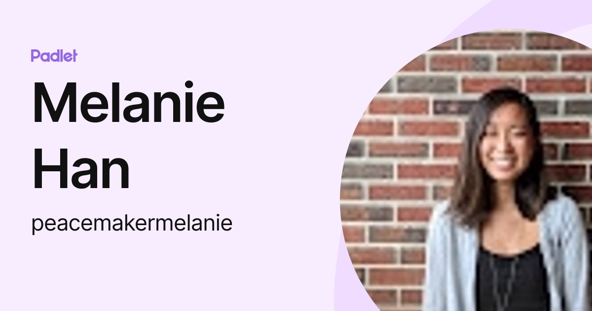 Melanie Han (peacemakermelanie) profile | Padlet