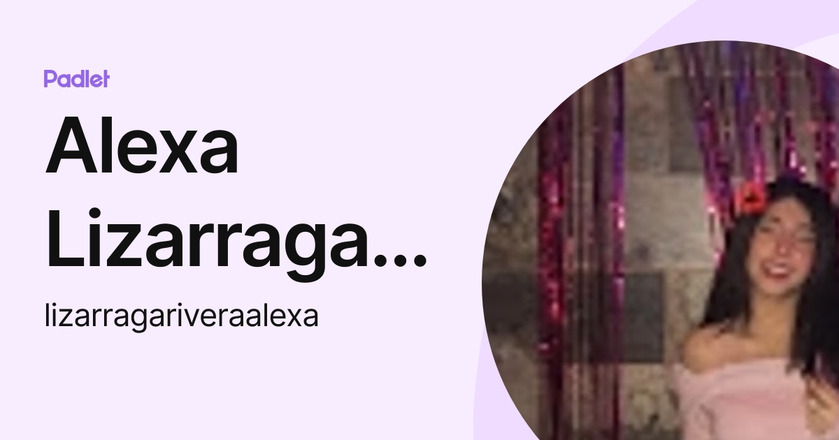 Alexa Lizarraga Rivera (lizarragariveraalexa) profile | Padlet