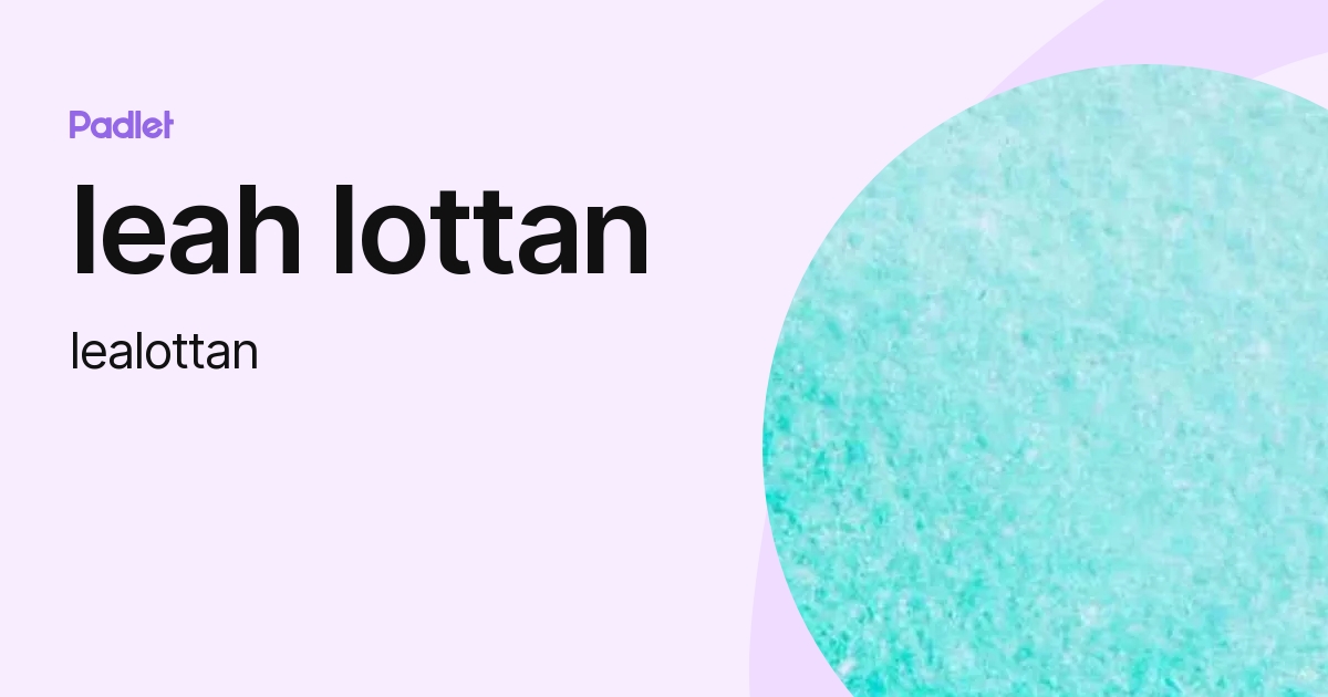 leah lottan (lealottan) profile | Padlet