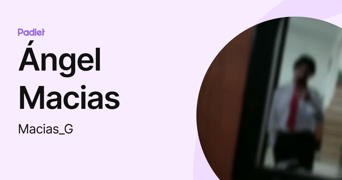 Ángel Macias (Macias_G) profile | Padlet