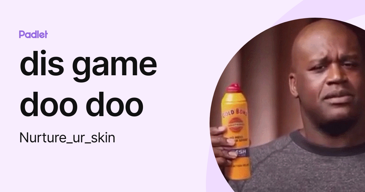 dis game doo doo (Nurture_ur_skin) profile | Padlet
