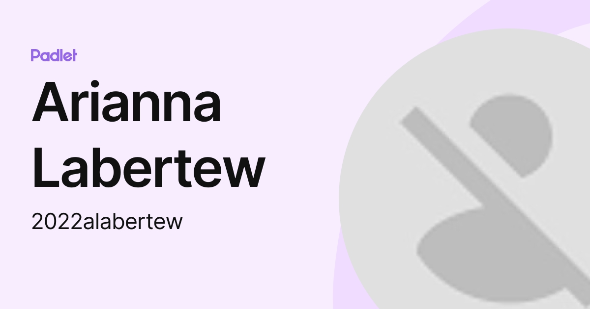 Arianna Labertew (2022alabertew) profile | Padlet