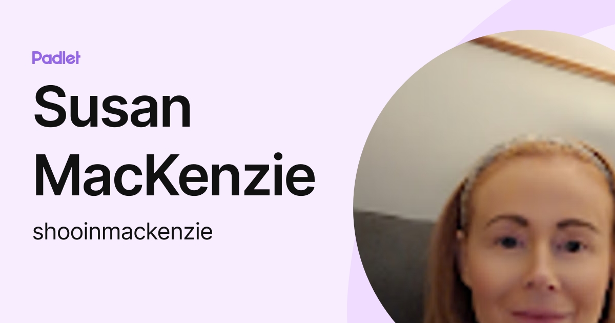 Susan MacKenzie (shooinmackenzie) profile | Padlet