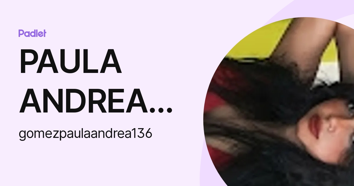 PAULA ANDREA GÓMEZ (gomezpaulaandrea136) profile | Padlet