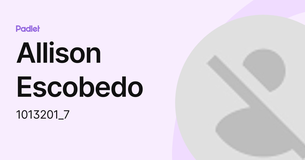 Allison Escobedo (1013201_7) profile | Padlet