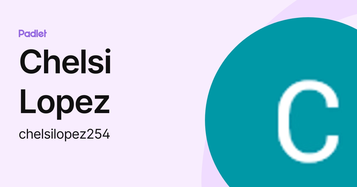 Chelsi Lopez (chelsilopez254) profile | Padlet