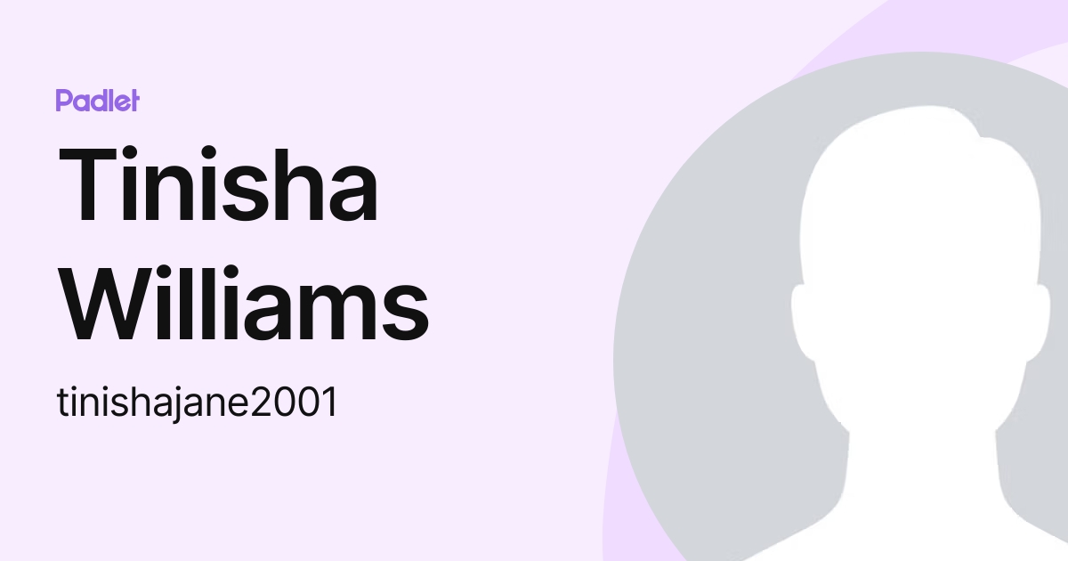 Tinisha Williams (tinishajane2001) profile | Padlet