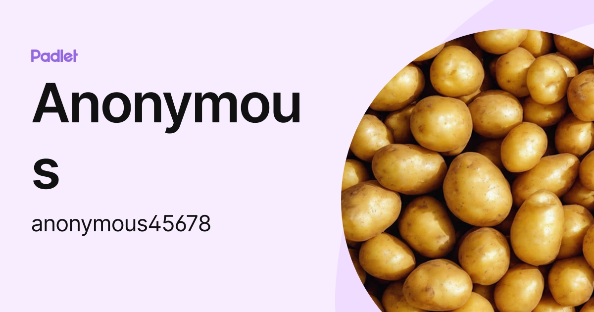 Anonymous Anonymous45678 Profile Padlet