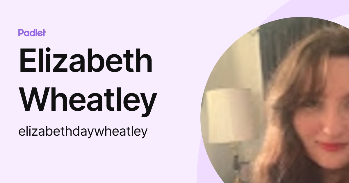 Elizabeth Wheatley (elizabethdaywheatley) profile | Padlet