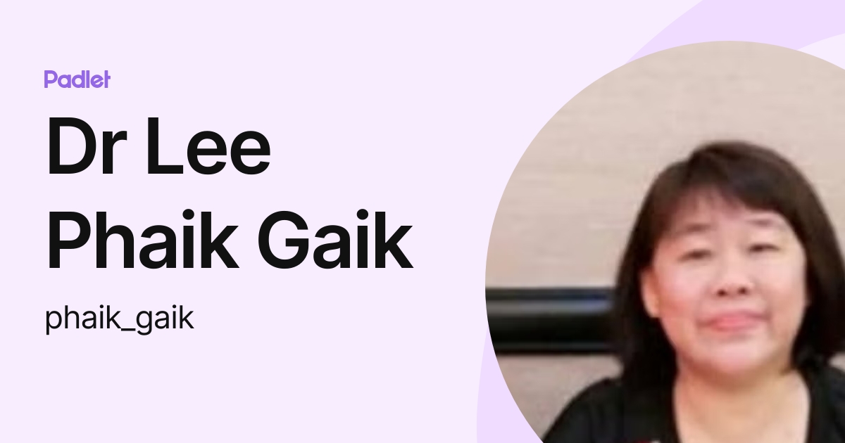 Dr Lee Phaik Gaik (phaik_gaik) profile | Padlet