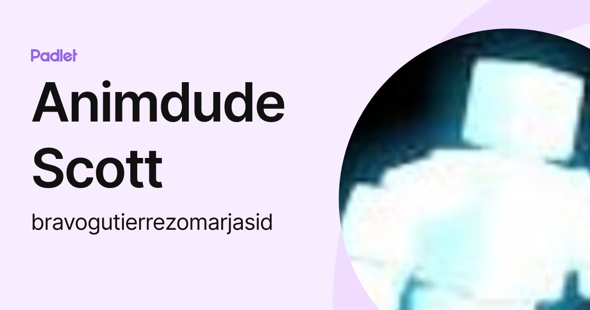 Animdude Scott (bravogutierrezomarjasid) profile | Padlet