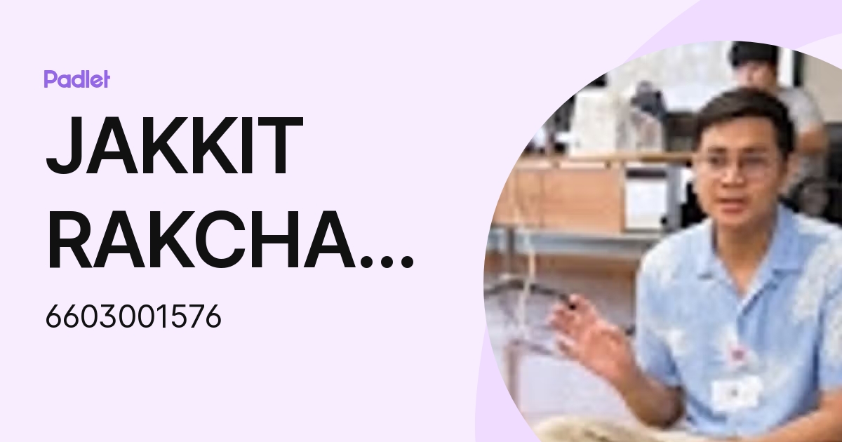 JAKKIT RAKCHANTHUEK (6603001576) profile | Padlet