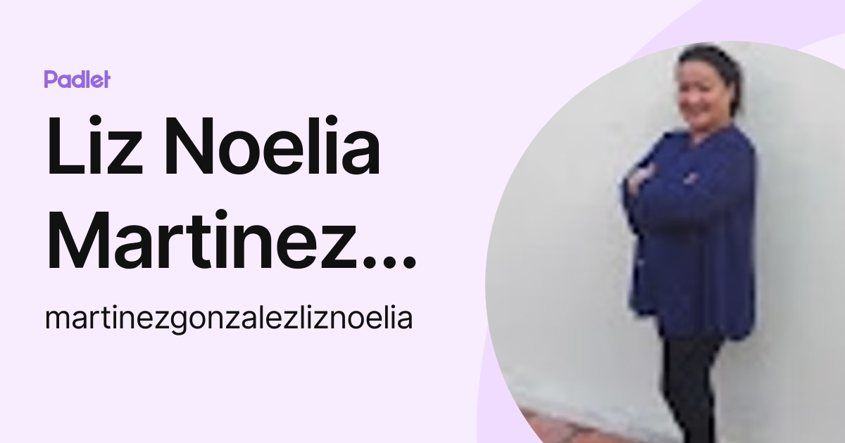 Liz Noelia Martinez Gonzalez (martinezgonzalezliznoelia) profile | Padlet
