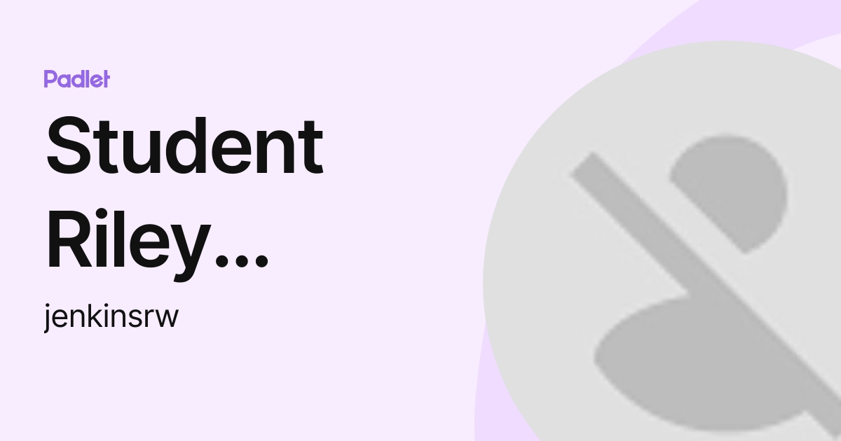 Student Riley Jenkins (jenkinsrw) profile | Padlet