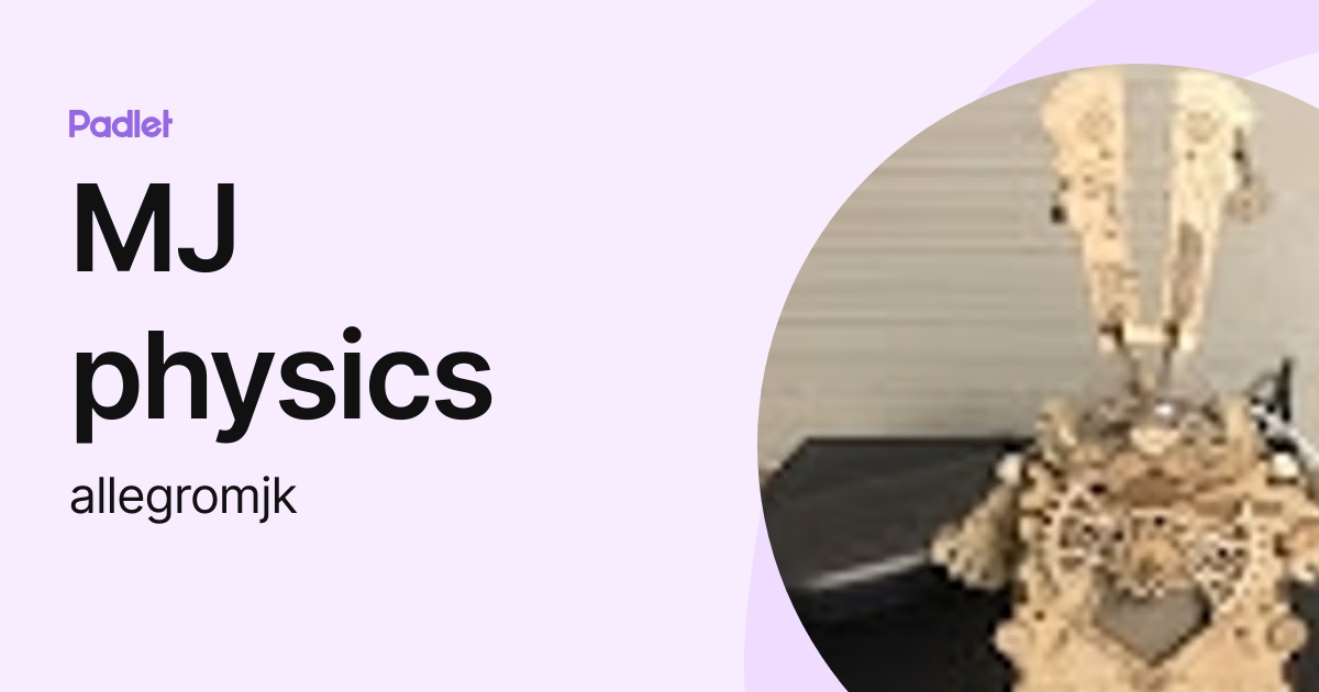 MJ physics (allegromjk) profile | Padlet