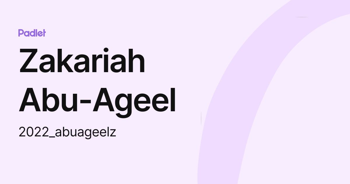 Zakariah Abu-Ageel (2022_abuageelz) profile | Padlet