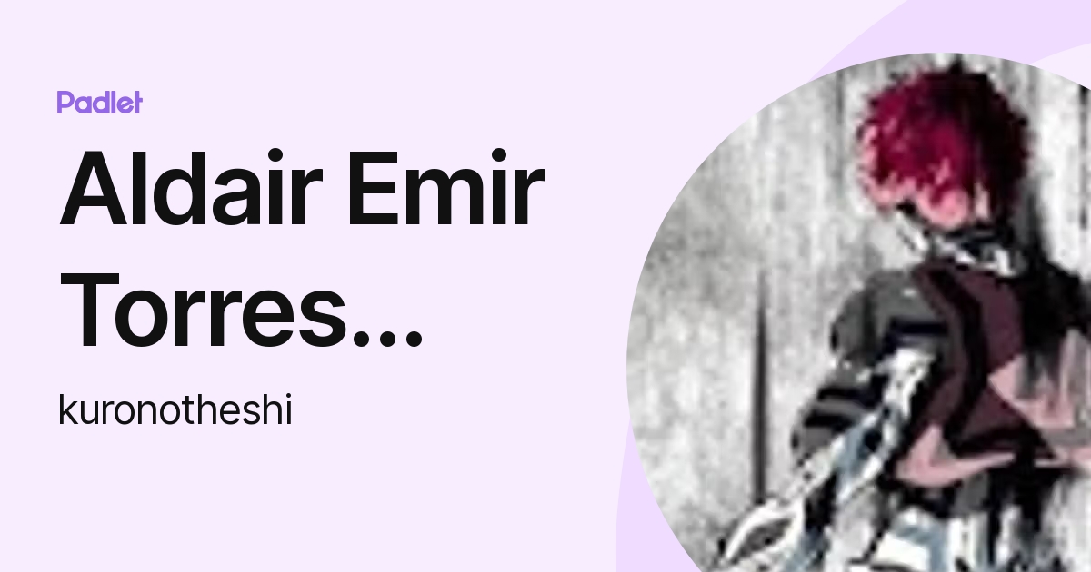 Aldair Emir Torres Rodriguez (kuronotheshi) profile | Padlet