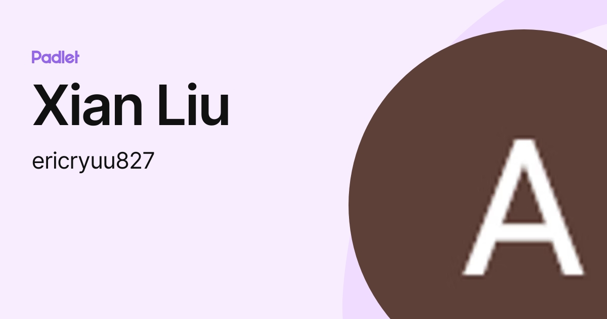 Xian Liu (ericryuu827) profile | Padlet